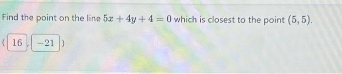 Solved Find the point on the line 5x+4y+4=0 which is closest | Chegg.com