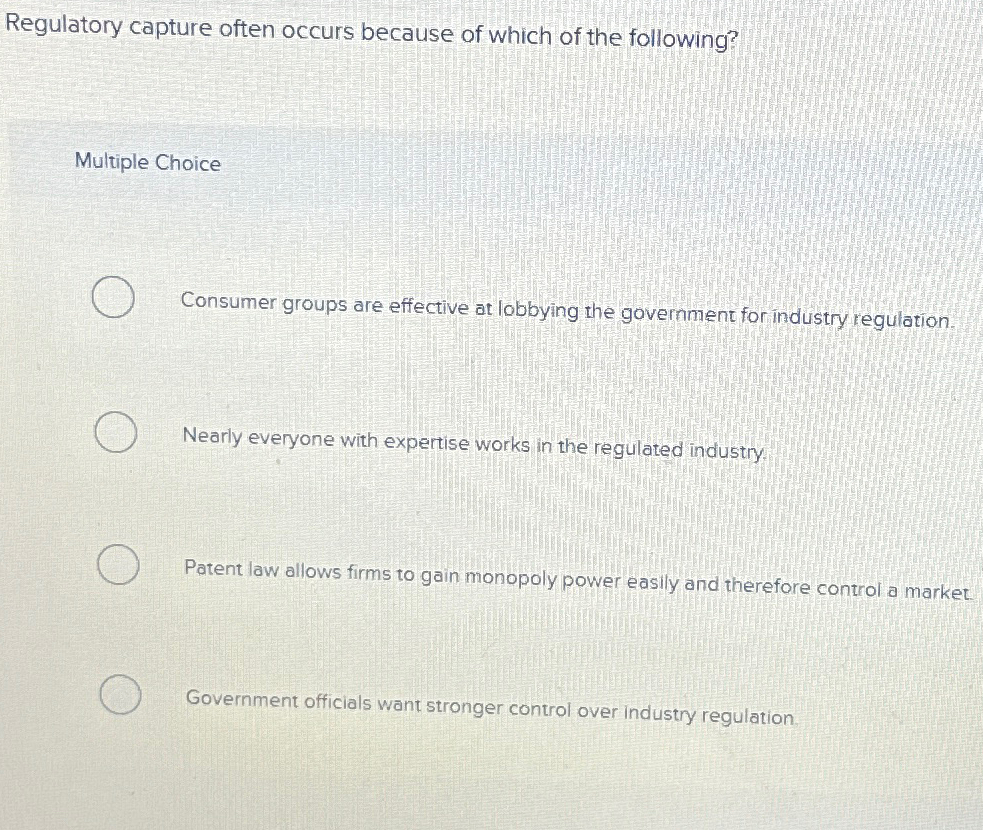 Solved Regulatory capture often occurs because of which of | Chegg.com