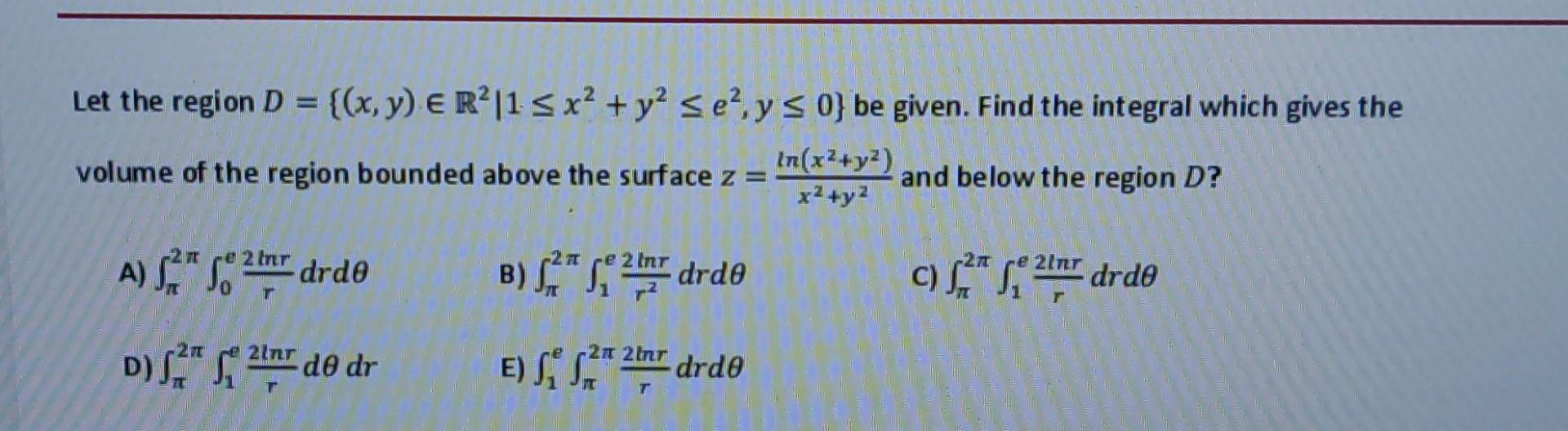 Solved Let the region D={(x,y)∈R2∣1≤x2+y2≤e2,y≤0} be given. | Chegg.com