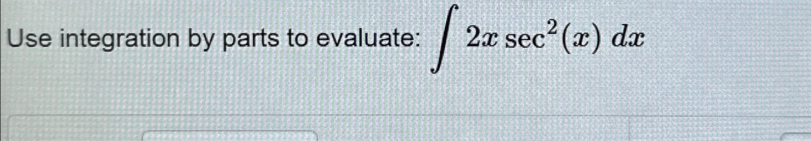 Solved Use integration by parts to evaluate: ∫﻿﻿2xsec2(x)dx | Chegg.com