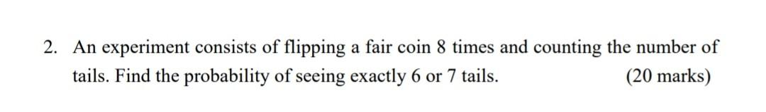 Solved 2. An experiment consists of flipping a fair coin 8 | Chegg.com