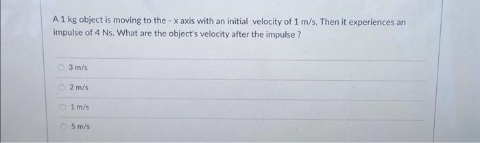 Solved A 1 Kg Object Is Moving To The X Axis With An