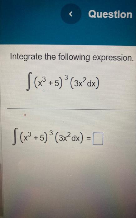 Solved Integrate the following expression. ∫(x3+5)3(3x2dx) | Chegg.com