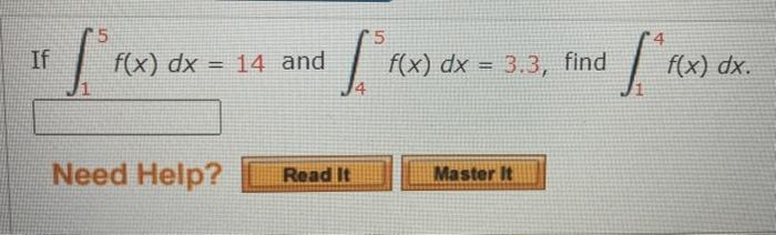Solved If ∫15f(x)dx=14 and ∫45f(x)dx=3.3, find ∫14f(x)dx | Chegg.com
