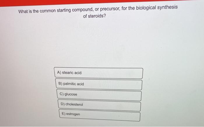 Solved What is the common starting compound, or precursor, | Chegg.com