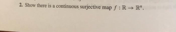 Solved 2. Show there is a continuous surjective map f:RR". | Chegg.com
