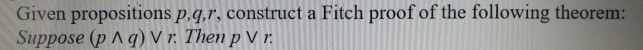 Solved Given propositions p, q, r, construct a Fitch proof | Chegg.com