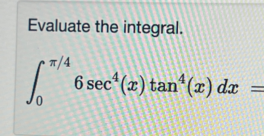 Solved Evaluate the integral.∫0π46sec4(x)tan4(x)dx= | Chegg.com