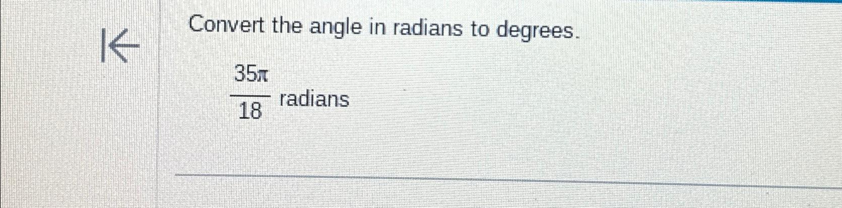 Solved Convert the angle in radians to degrees.35π18 | Chegg.com