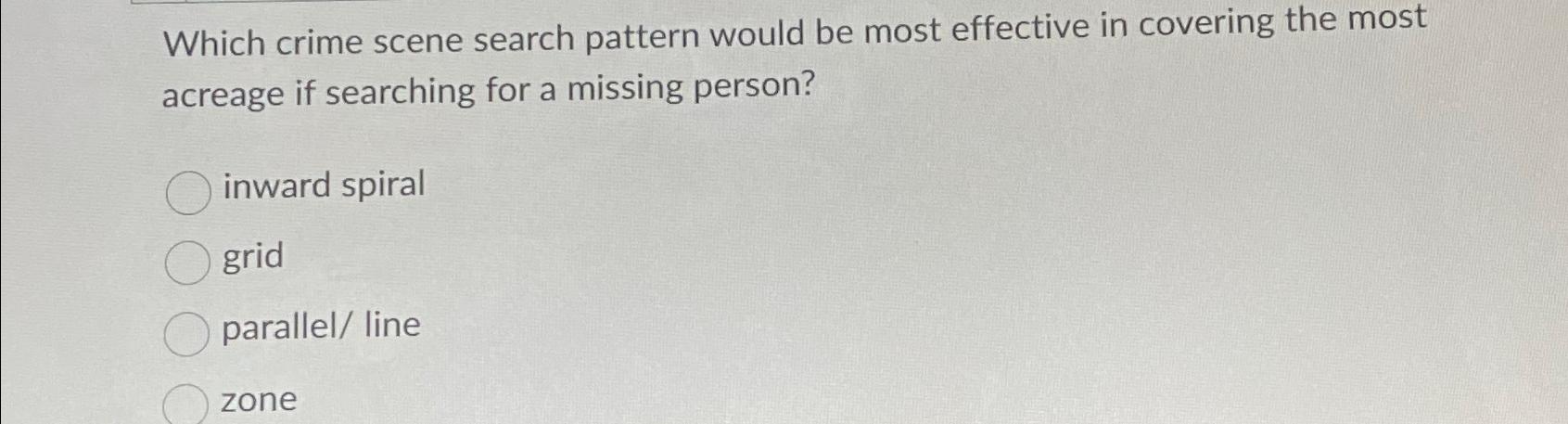 Solved Which crime scene search pattern would be most | Chegg.com