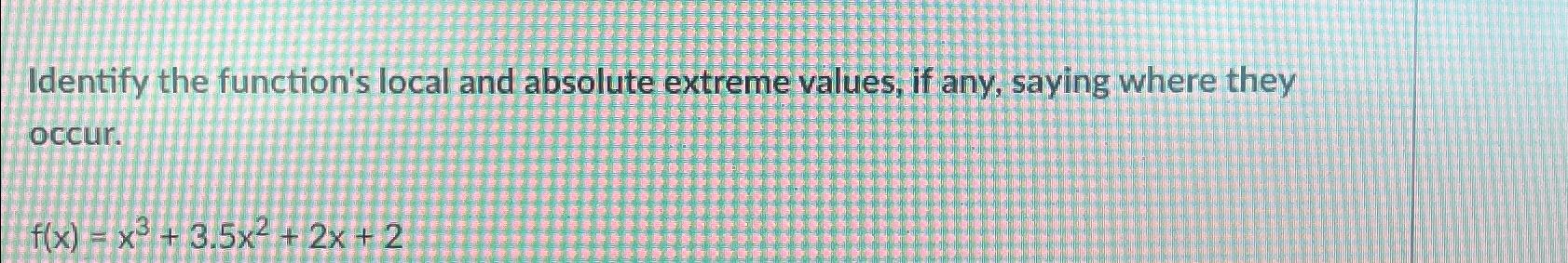 Solved Identify the function's local and absolute extreme | Chegg.com
