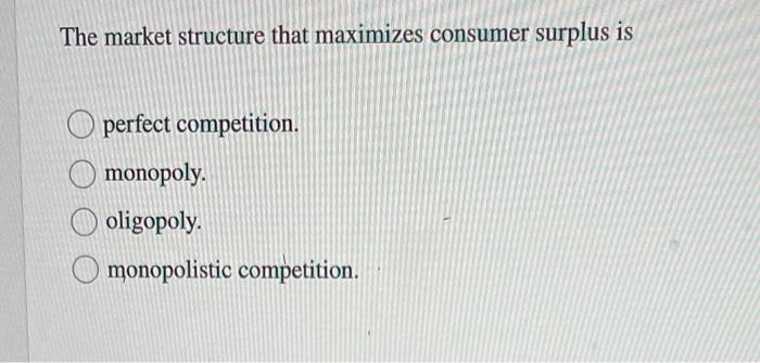 Solved The market structure that maximizes consumer surplus | Chegg.com