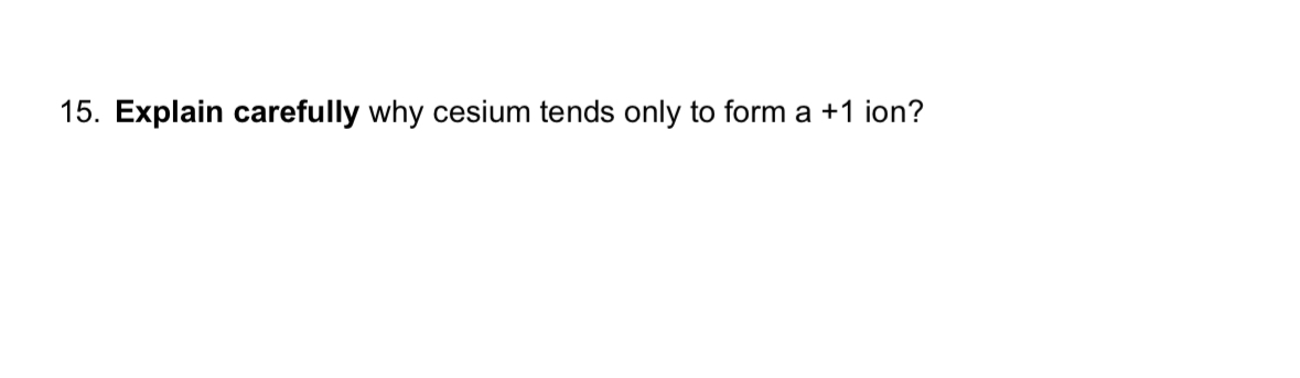 Solved Explain carefully why cesium tends only to form a +1 | Chegg.com Solved Explain carefully why cesium tends only to form a +1 | Chegg.com