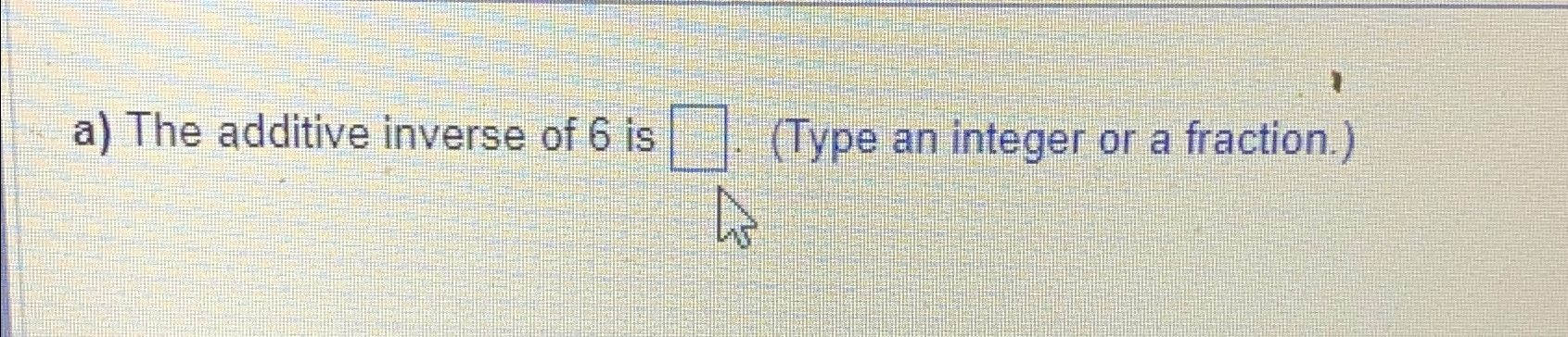 Solved a) ﻿The additive inverse of 6 ﻿is . (Type an integer | Chegg.com