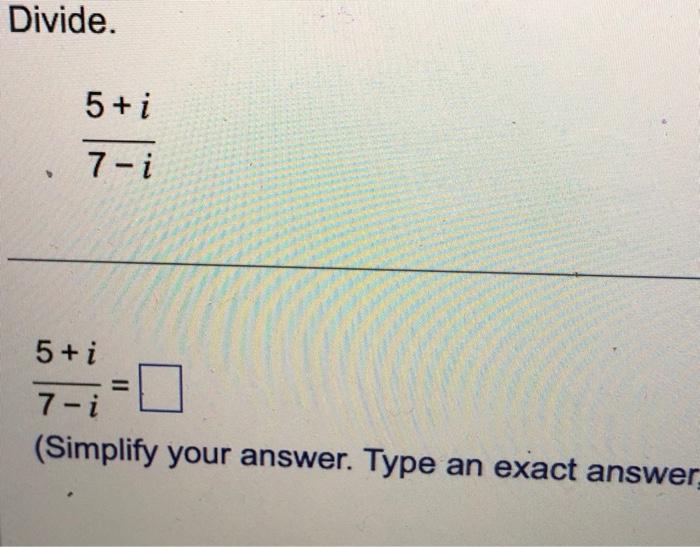 Solved Divide. 7−i5+i 7−i5+i= (Simplify your answer. Type an | Chegg.com