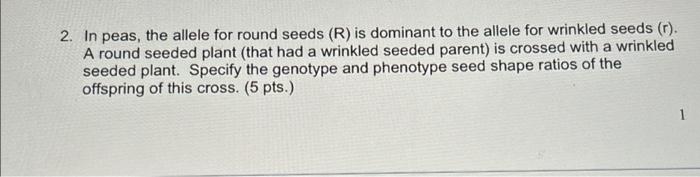 Solved 2. In peas, the allele for round seeds (R) is | Chegg.com