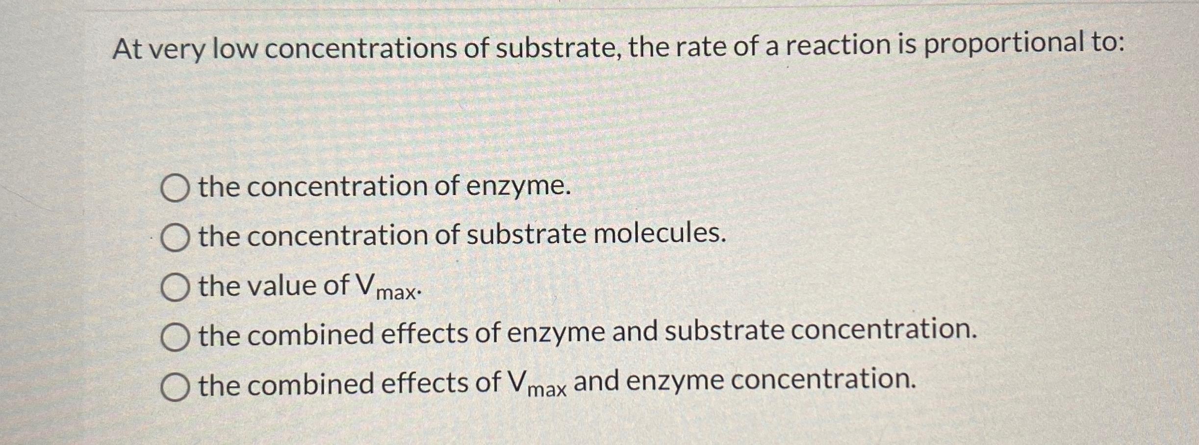 Solved At very low concentrations of substrate, the rate of | Chegg.com
