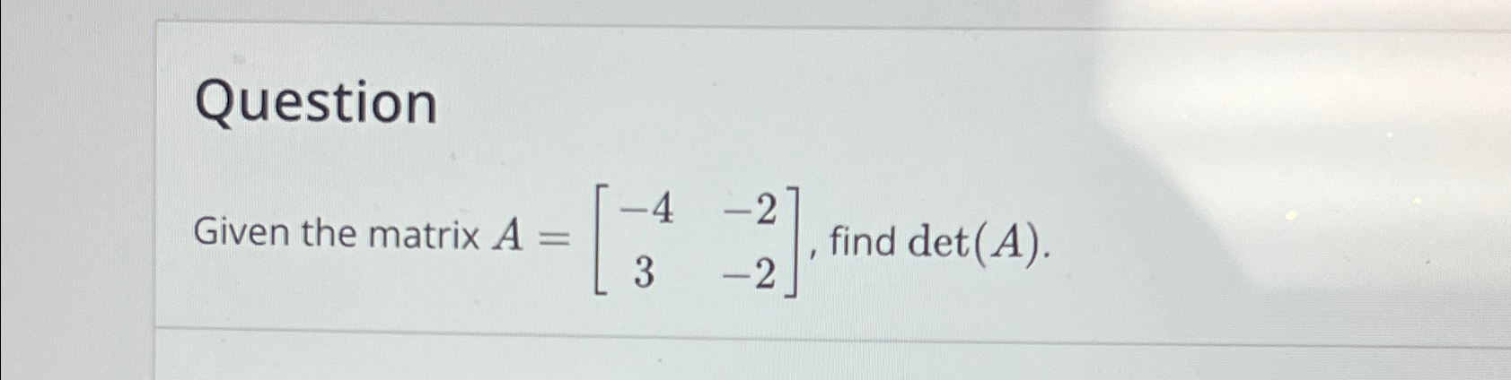 Solved QuestionGiven the matrix A=[-4-23-2], ﻿find det(A). | Chegg.com