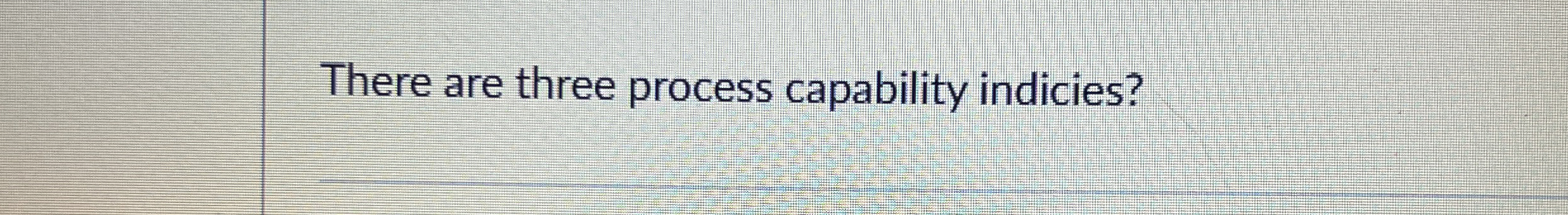 Solved There are three process capability indicies? | Chegg.com