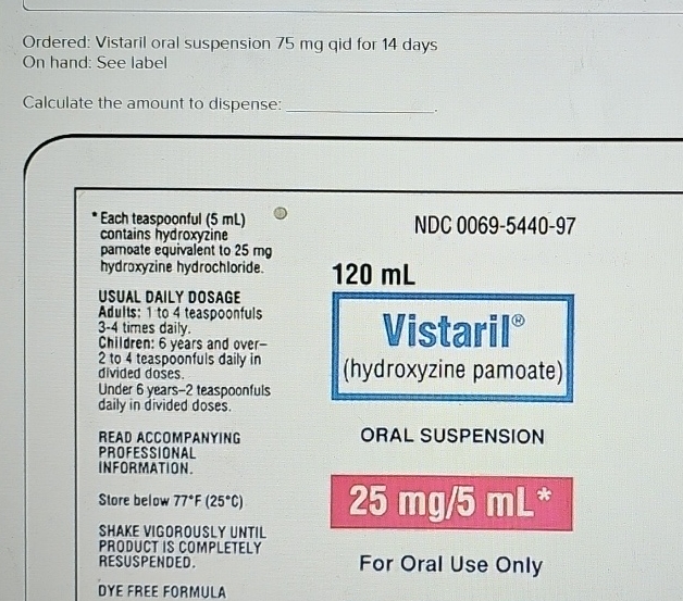 Solved Ordered: Vistaril oral suspension 75mg ﻿qid for 14 | Chegg.com