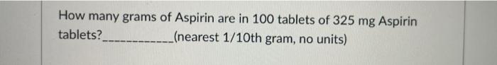 Solved How many grams of Aspirin are in 100 tablets of 325mg | Chegg.com