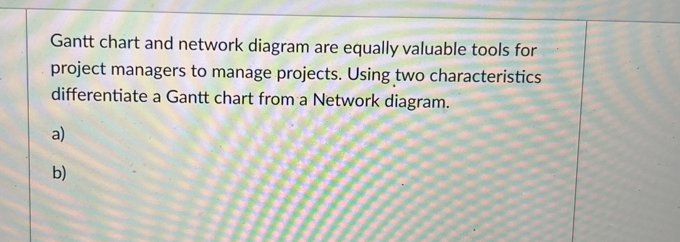 Solved Gantt chart and network diagram are equally valuable | Chegg.com