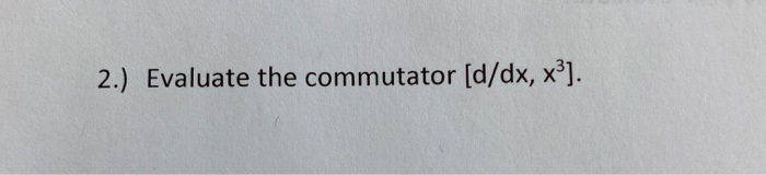 Solved 2.) Evaluate the commutator [d/dx, x?). | Chegg.com
