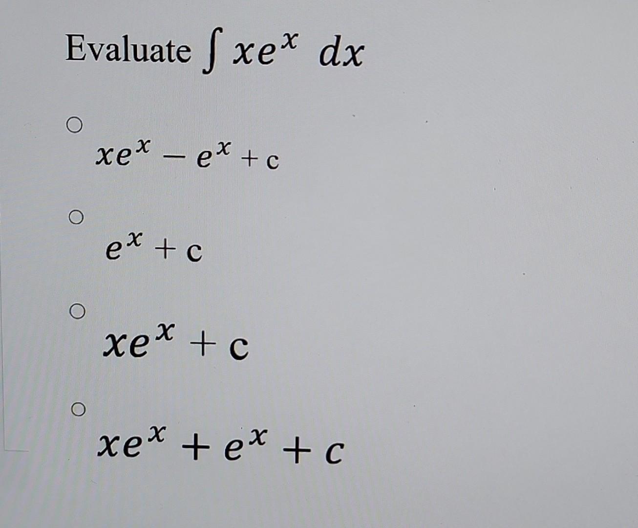 Solved Evaluate ∫xexdx xex−ex+c ex+c xex+c xex+ex+c | Chegg.com