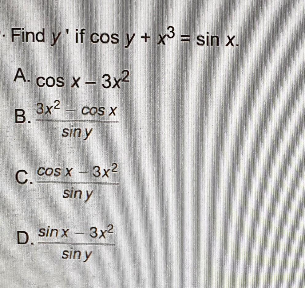 Solved Find y' if cos y + x3 = sin x. A. cos X - 3x2 3х2 B. | Chegg.com