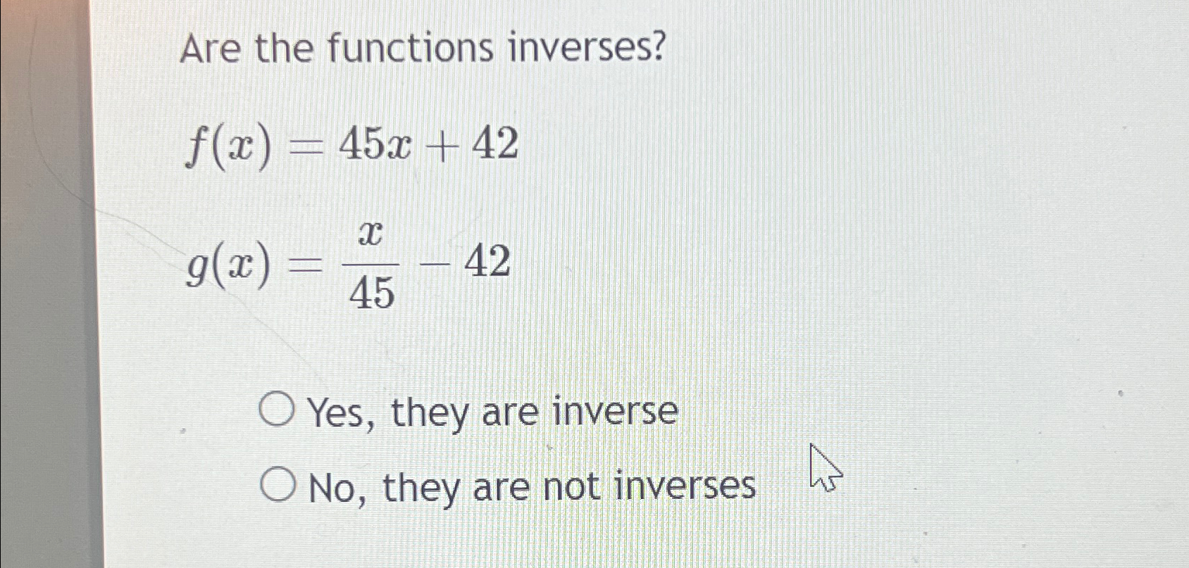 Solved Are the functions inverses?f(x)=45x+42g(x)=x45-42Yes, | Chegg.com