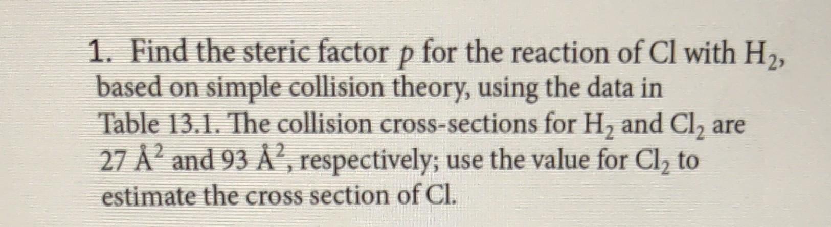 Solved 1. Find the steric factor p for the reaction of Cl | Chegg.com