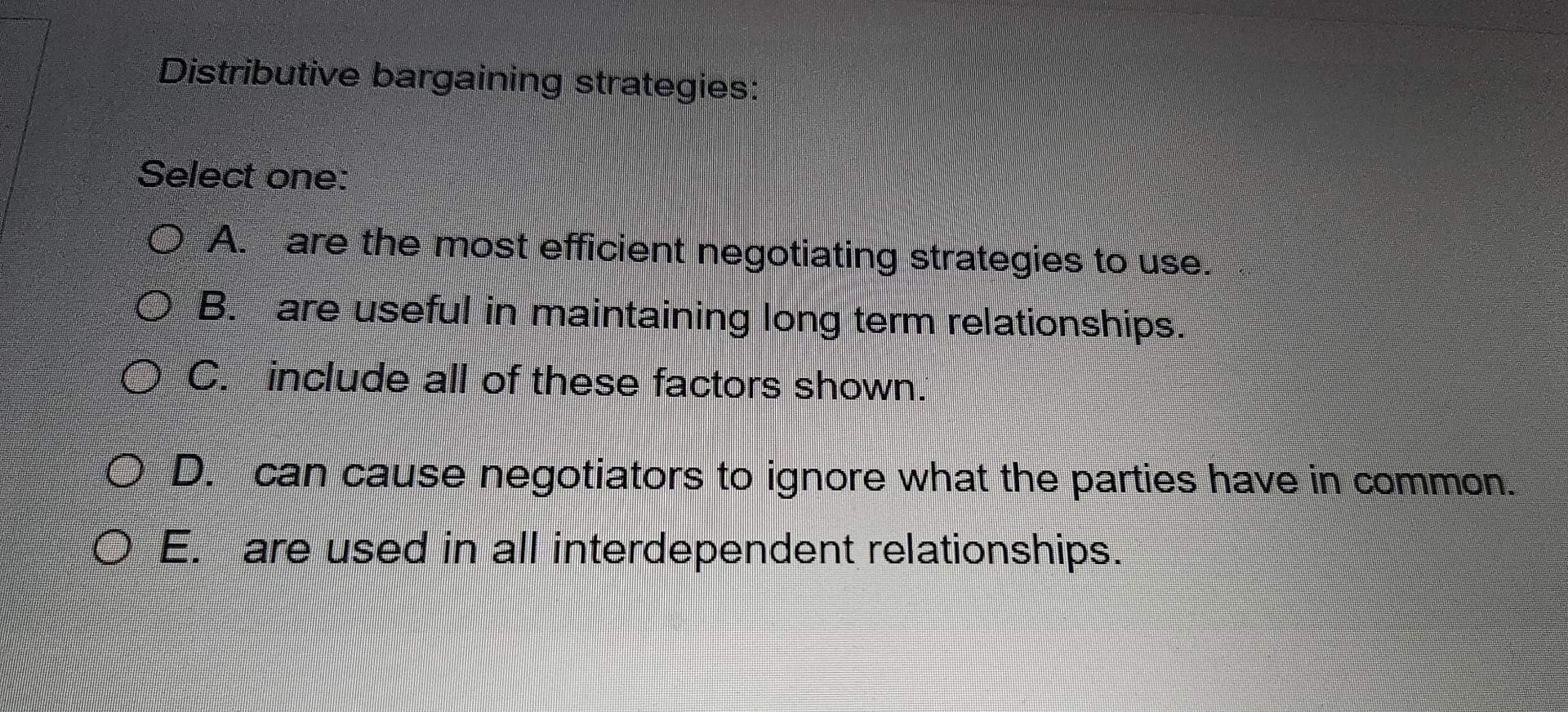 Solved Distributive bargaining strategies:Select one:A. ﻿are | Chegg.com