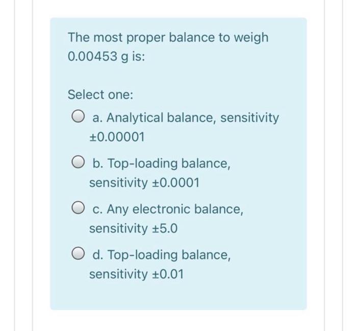Solved The most proper balance to weigh 0.00453 g is: Select | Chegg.com