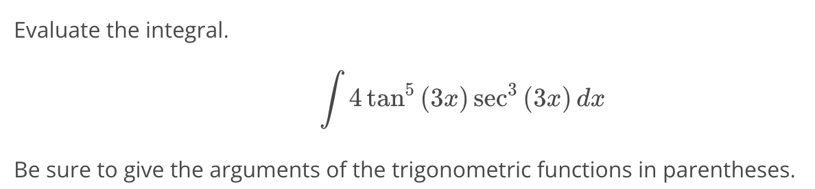 Solved Evaluate the integral.∫﻿﻿4tan5(3x)sec3(3x)dxBe sure | Chegg.com