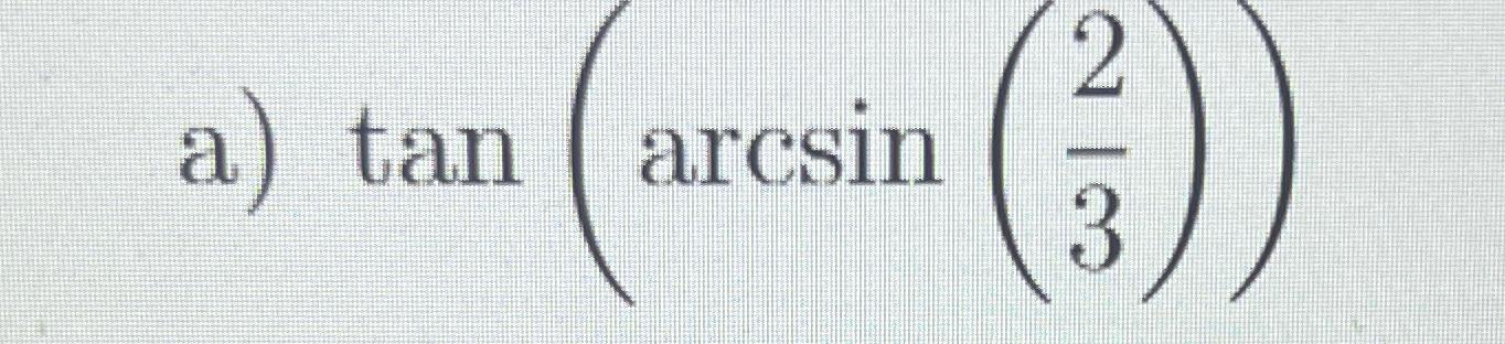 Solved a) tan(arcsin(23)) | Chegg.com
