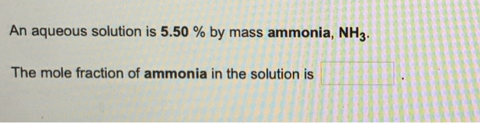 Solved An aqueous solution is 5.50 % by mass ammonia, NH3. | Chegg.com