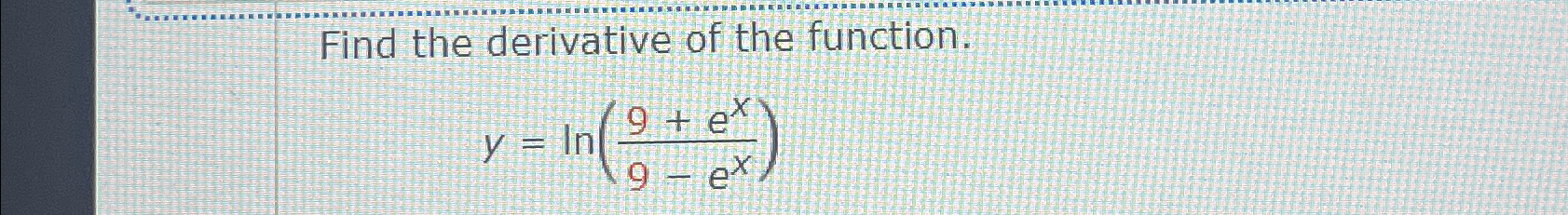 Solved Find the derivative of the function.y=ln(9+ex9-ex) | Chegg.com