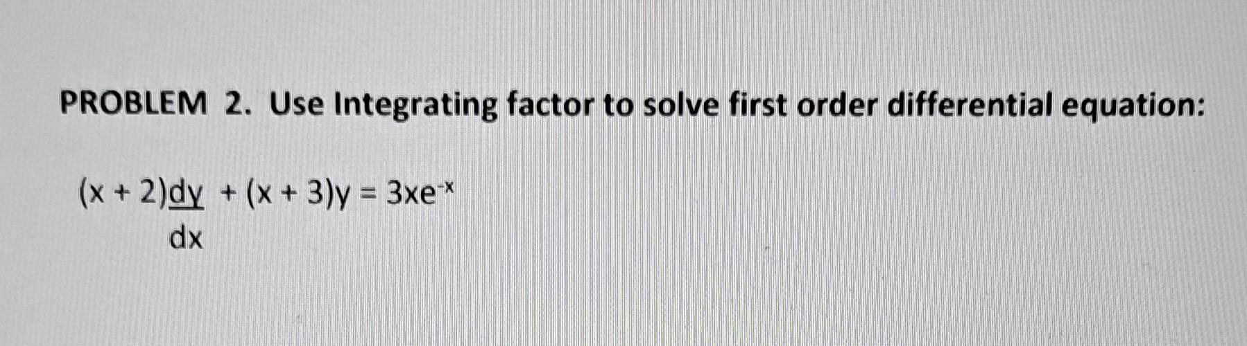 Solved PROBLEM 2. Use Integrating factor to solve first | Chegg.com