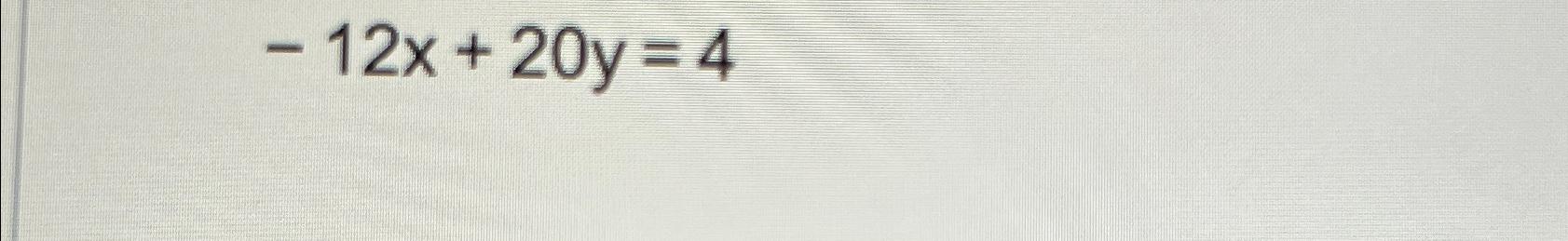 Solved -12x+20y=4 | Chegg.com