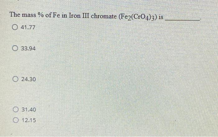 Solved The mass % of Fe in Iron III chromate (Fe2(CrO4)3) is | Chegg.com