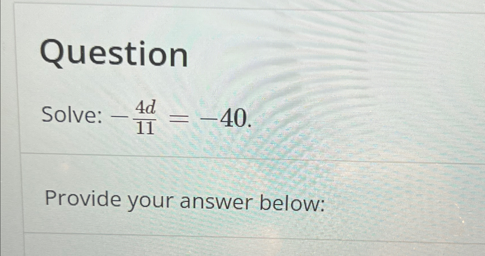 Solved QuestionSolve: -4d11=-40.Provide your answer below: | Chegg.com