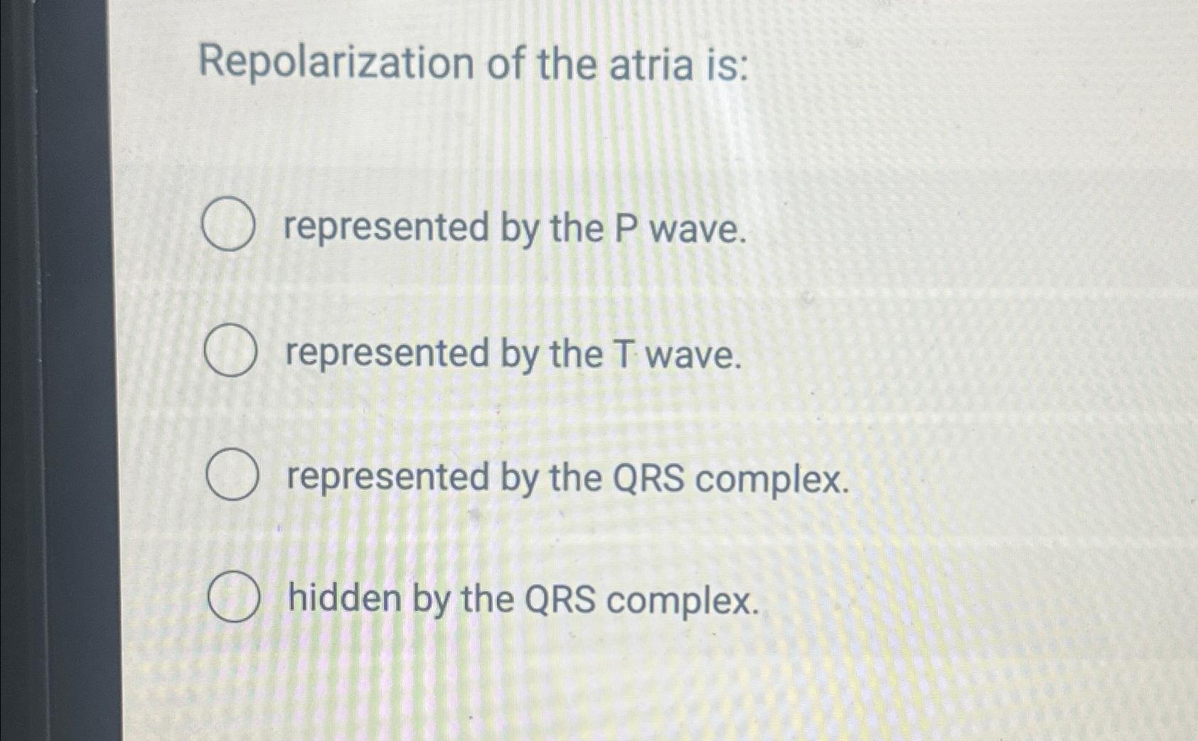 Solved Repolarization of the atria is:represented by the P | Chegg.com
