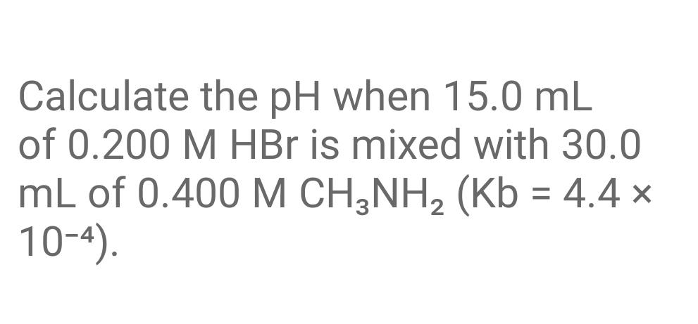 Solved Calculate the pH ﻿when 15.0mL ﻿of 0.200MHBr ﻿is mixed | Chegg.com