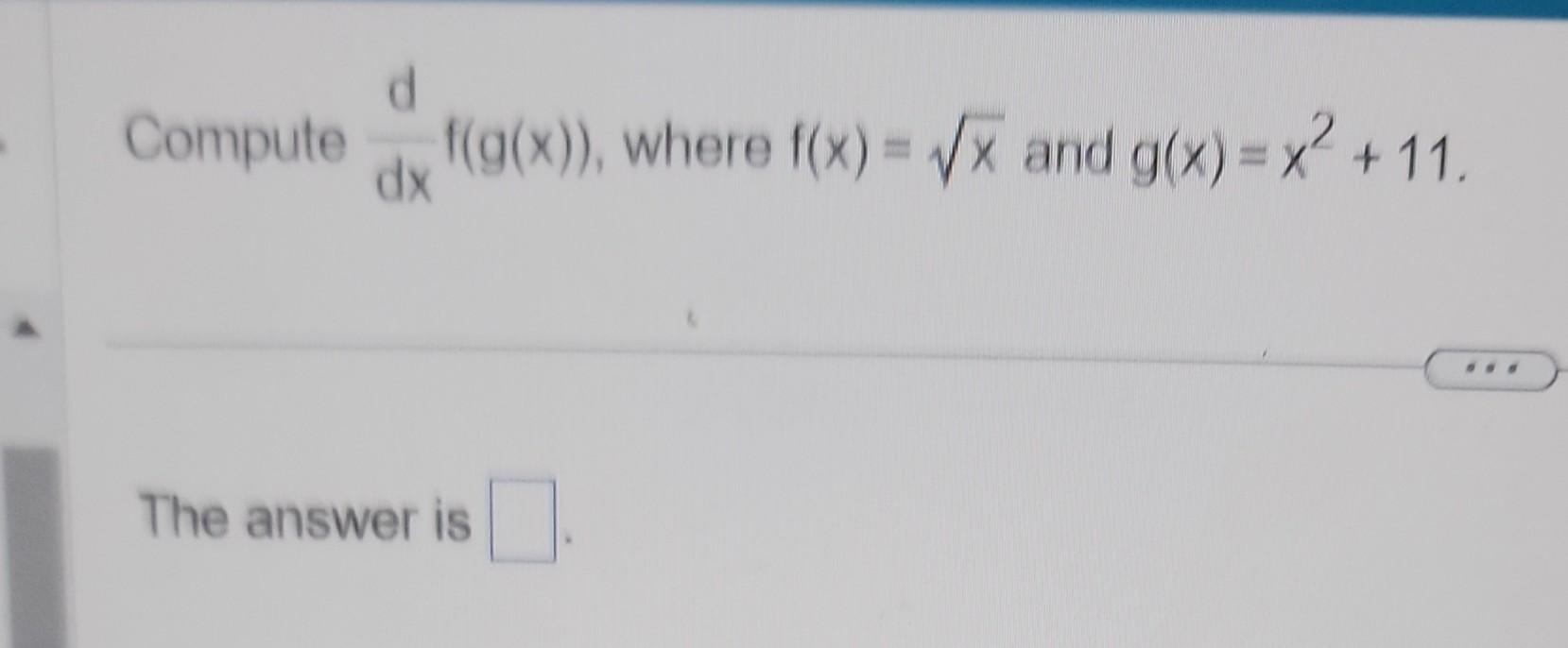 Solved Compute dxdf(g(x)), where f(x)=x and g(x)=x2+11. The | Chegg.com