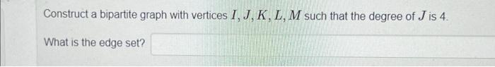 Solved Construct a bipartite graph with vertices I,J,K,L,M | Chegg.com