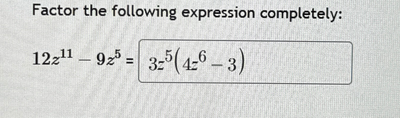 Solved Factor the following expression completely:12z11-9z5= | Chegg.com