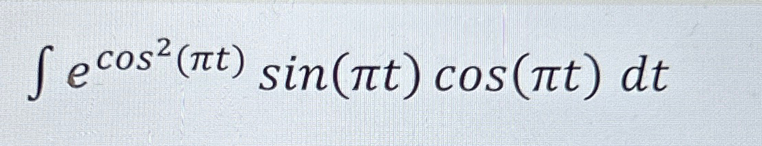 Solved ∫﻿﻿ecos2(πt)sin(πt)cos(πt)dt | Chegg.com