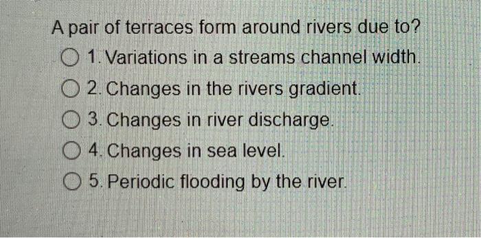 Solved A pair of terraces form around rivers due to? O 1. | Chegg.com