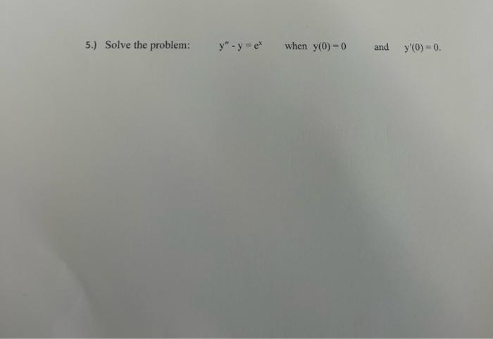 Solved 5.) Solve the problem: y" - y = ex when y(0) = 0 and | Chegg.com