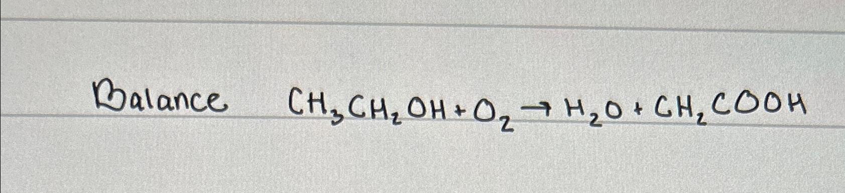 Solved Balance CH3CH2OH+O2→H2O+CH2COOH | Chegg.com